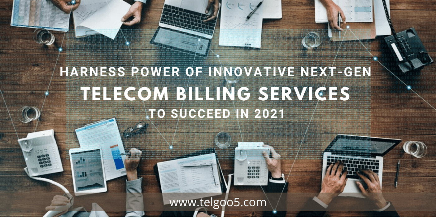 Harness Power of Innovative Next-Gen Telecom Billing Services to Succeed in 2021 — Telgoo5