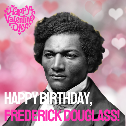 Happy birthday, Frederick Douglass! — #DouglassWeek
