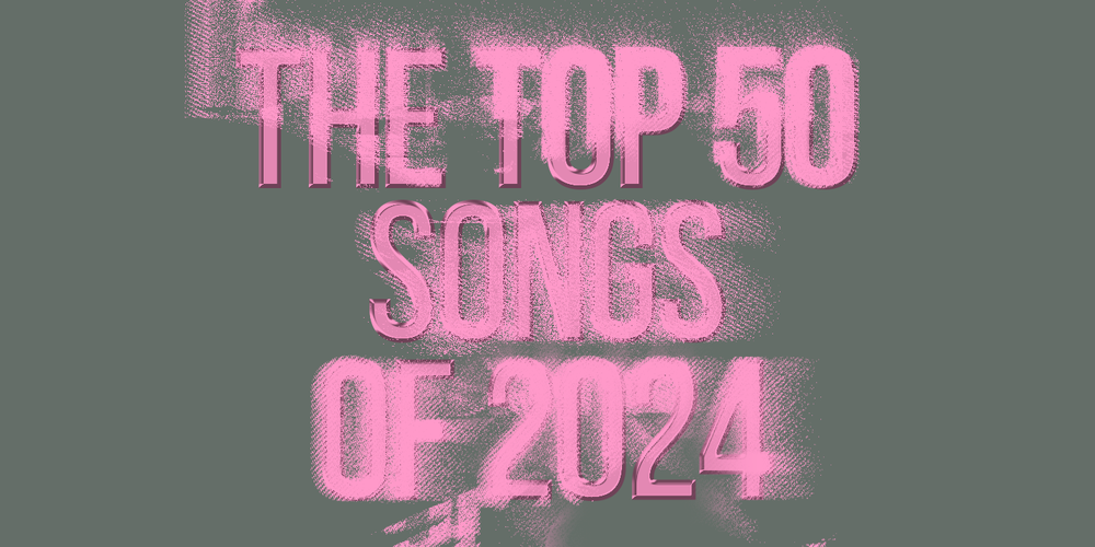The Top 50 Songs Of 2024 — Still Listening