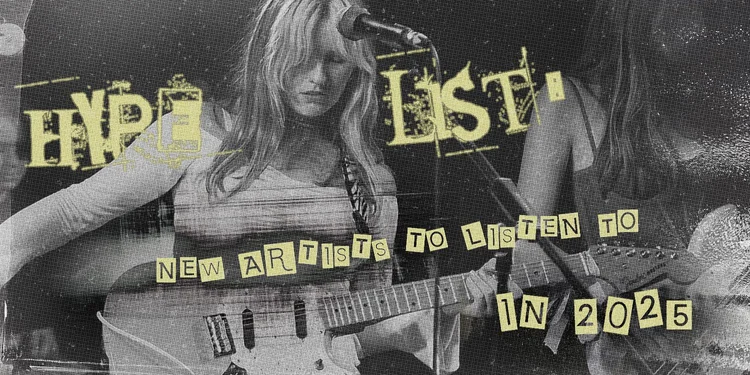 Hype List: 25 New Artists To Watch In 2025 — Still Listening