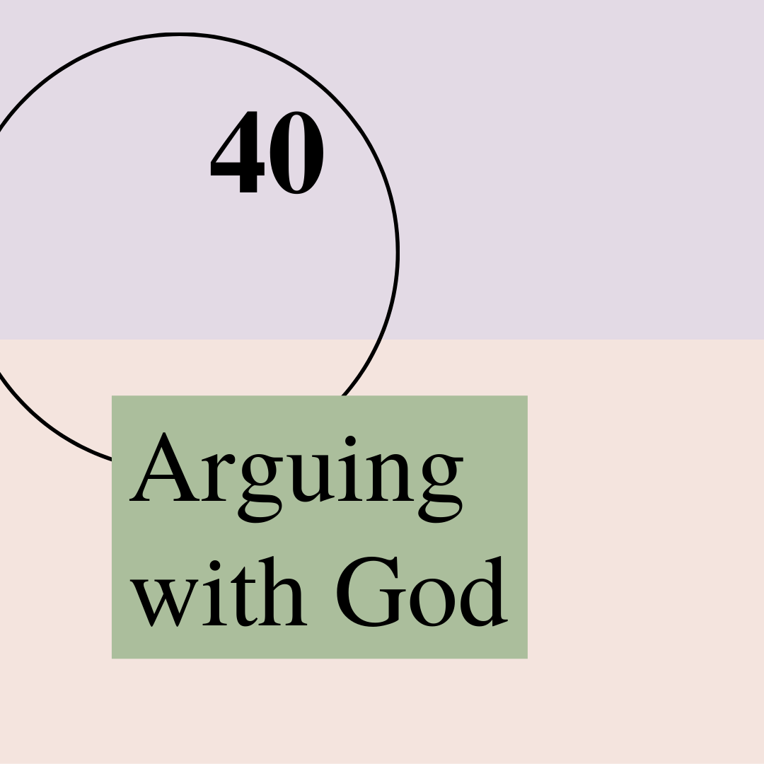 Week 40: Arguing with God — Responsibly Authentic