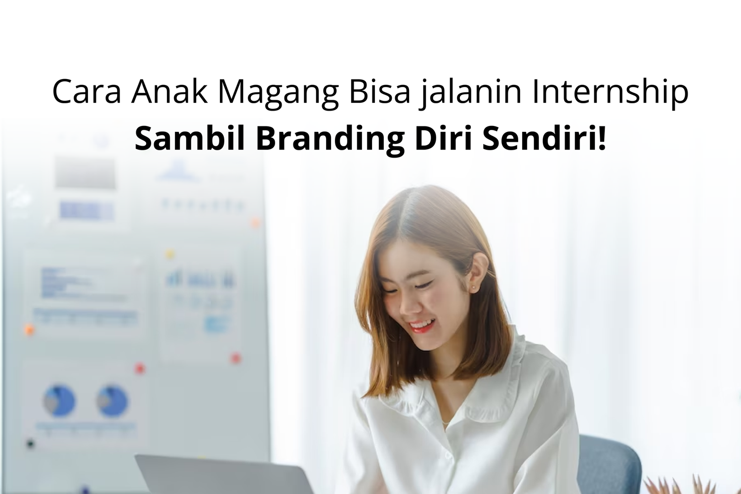 Cara anak magang bisa jalanin Internship sambil branding diri sendiri ...