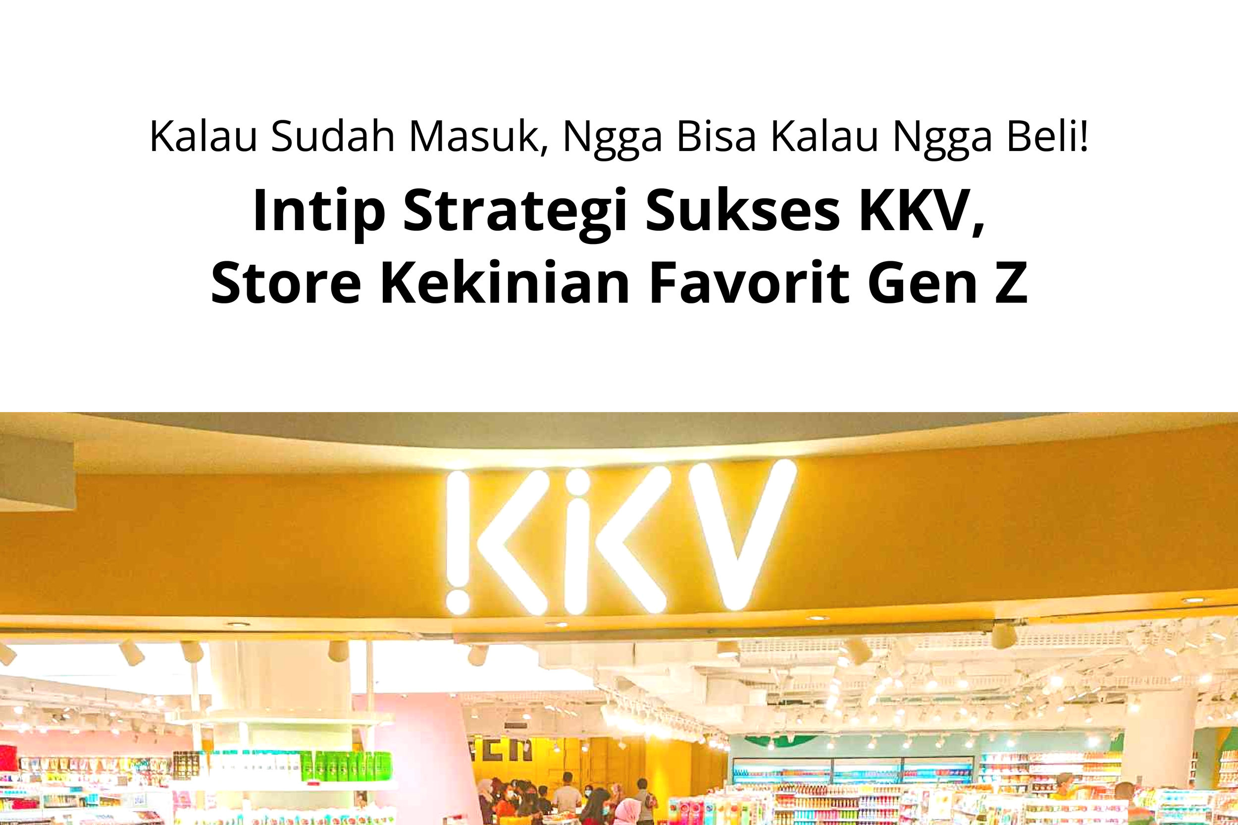 Kalau Sudah Masuk, Ngga Bisa Kalau Ngga Beli! Intip Strategi Sukses KKV, Store Kekinian Favorit ...