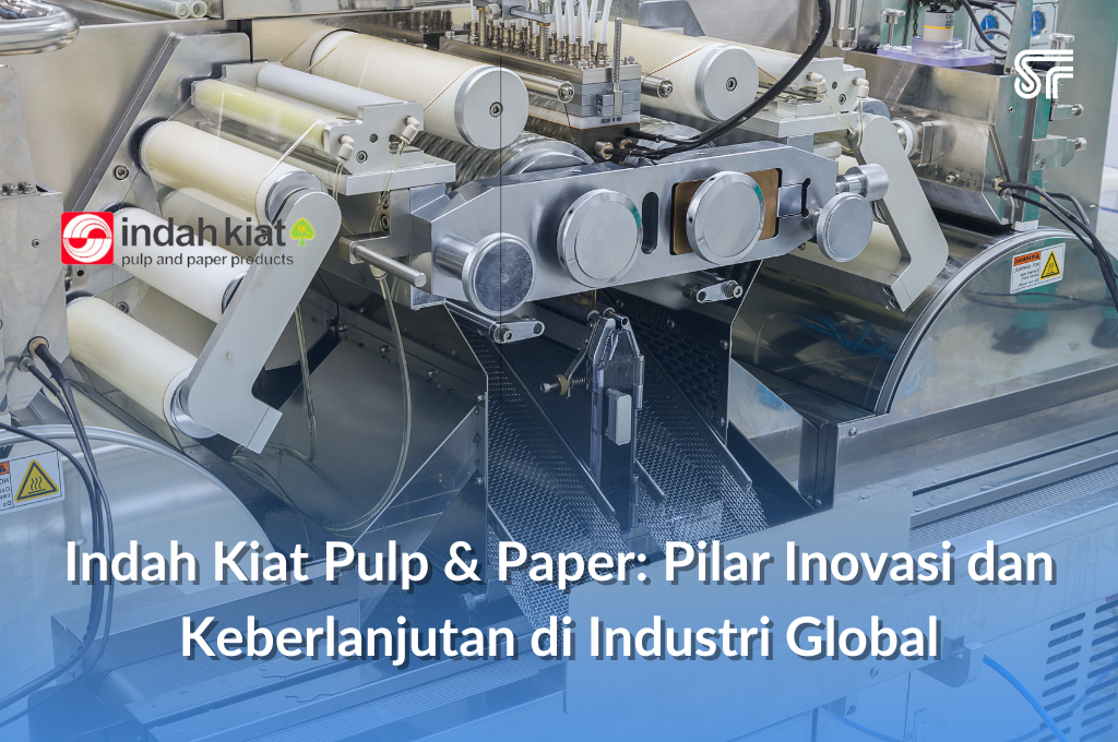 Indah Kiat Pulp & Paper: Pilar Inovasi dan Keberlanjutan di Industri ...