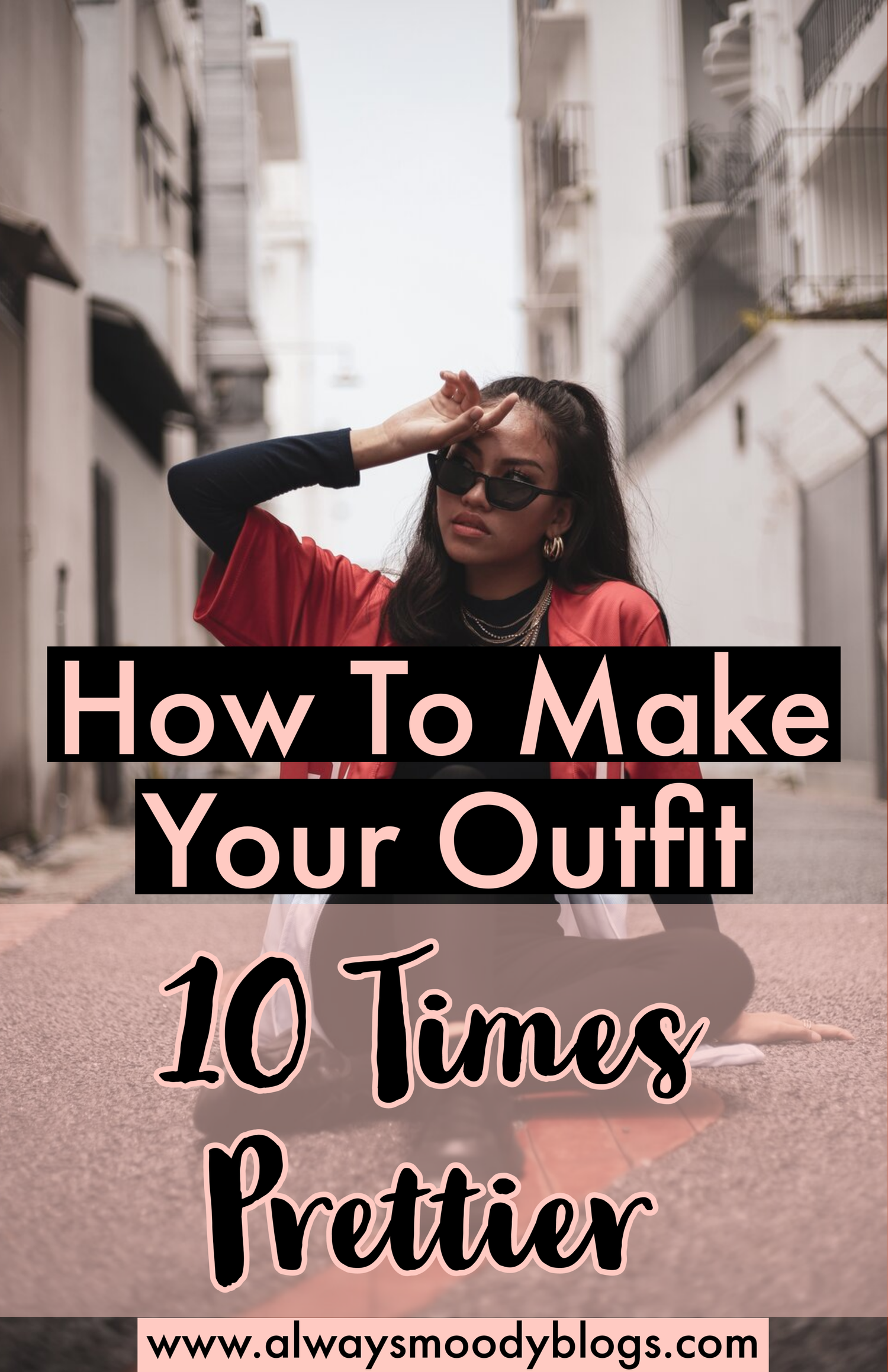 How To Make Your Outfit 10 Times Prettier — AlwaysMoodyBlogs