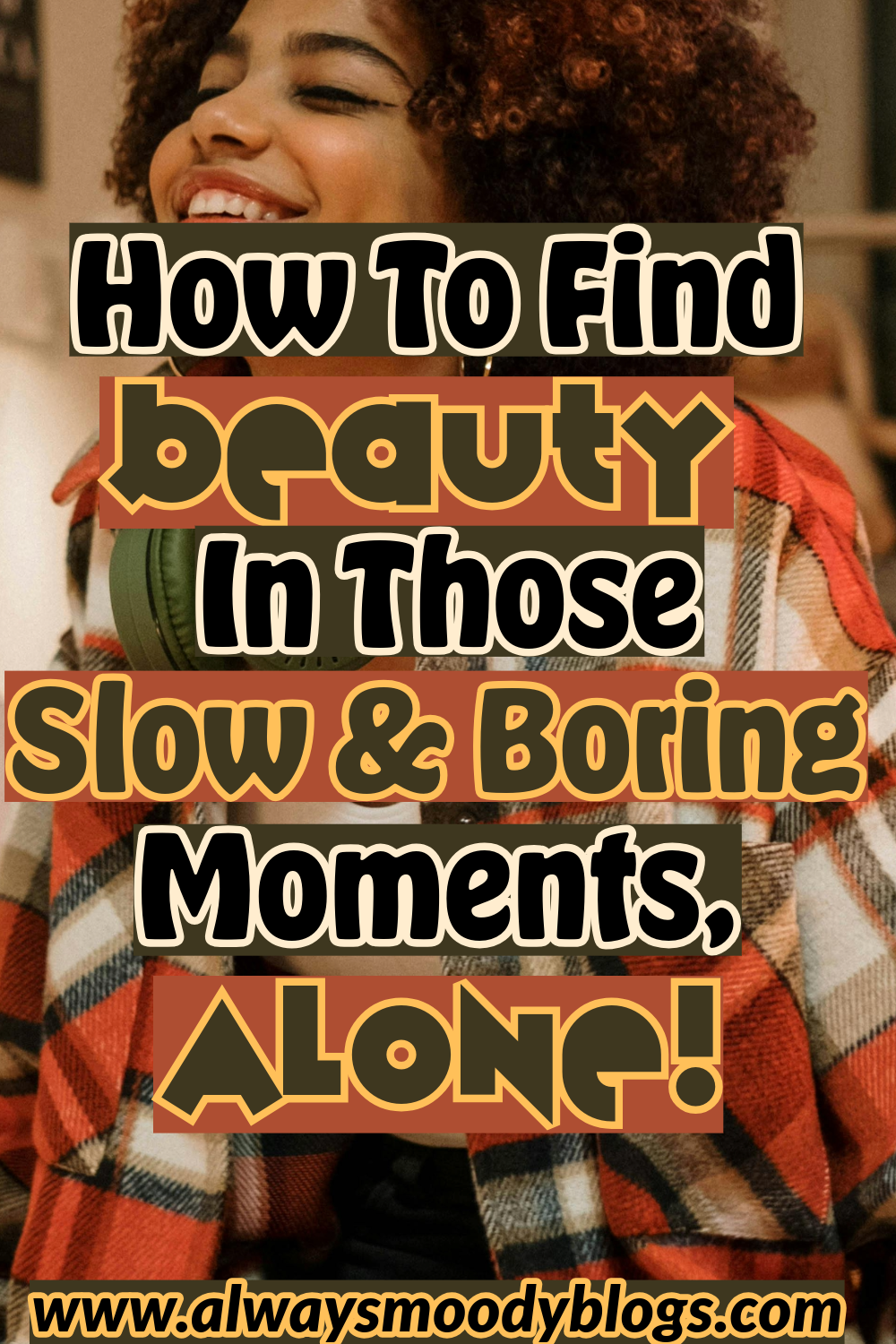 How To Find True Beauty In Those Slow And Boring Moments, Alone ...