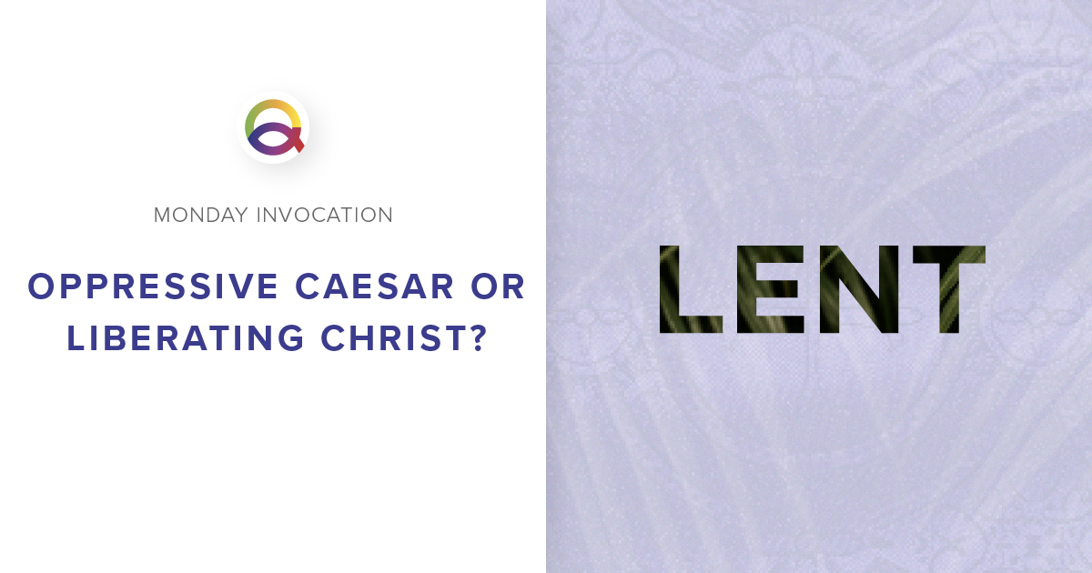 Oppressive Caesar or Liberating Christ? | Monday Invocation — Q ...