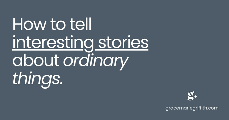 How to Tell Interesting Stories About Ordinary Things - My Storytelling ...