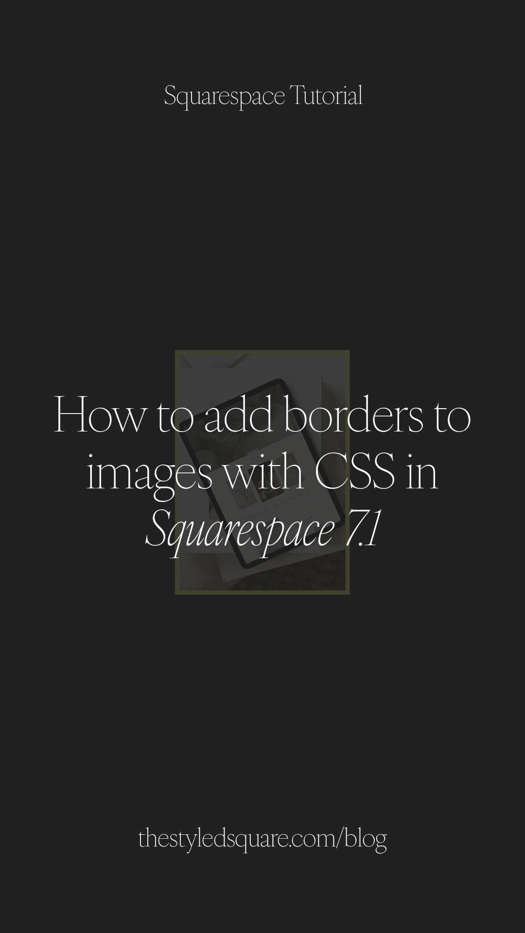 How to add borders to images with CSS in Squarespace 7.1 (Fluid Engine) — The Styled Square ...