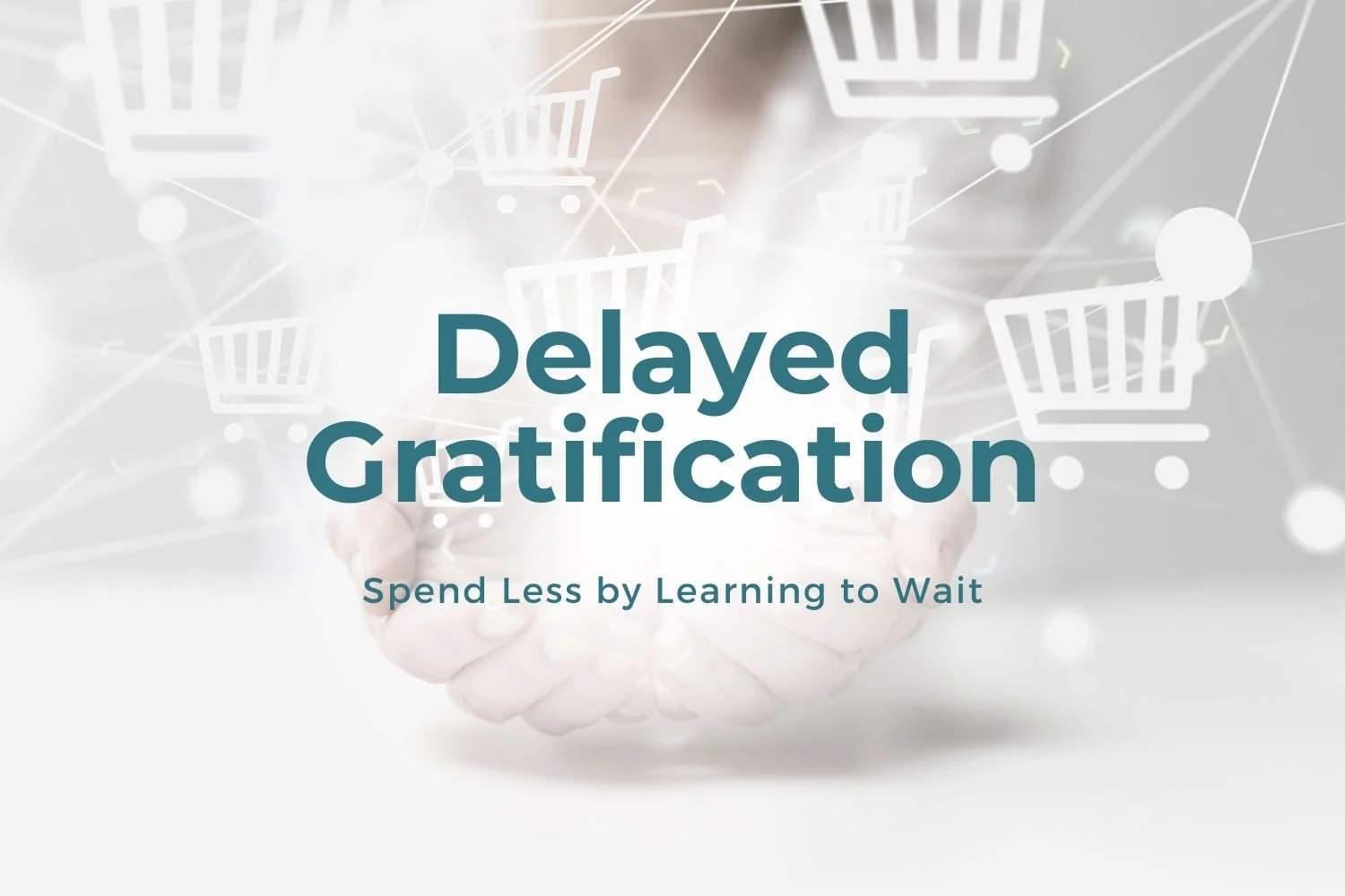 Learn to Delay Gratification So You Can Spend Less and Save More Money