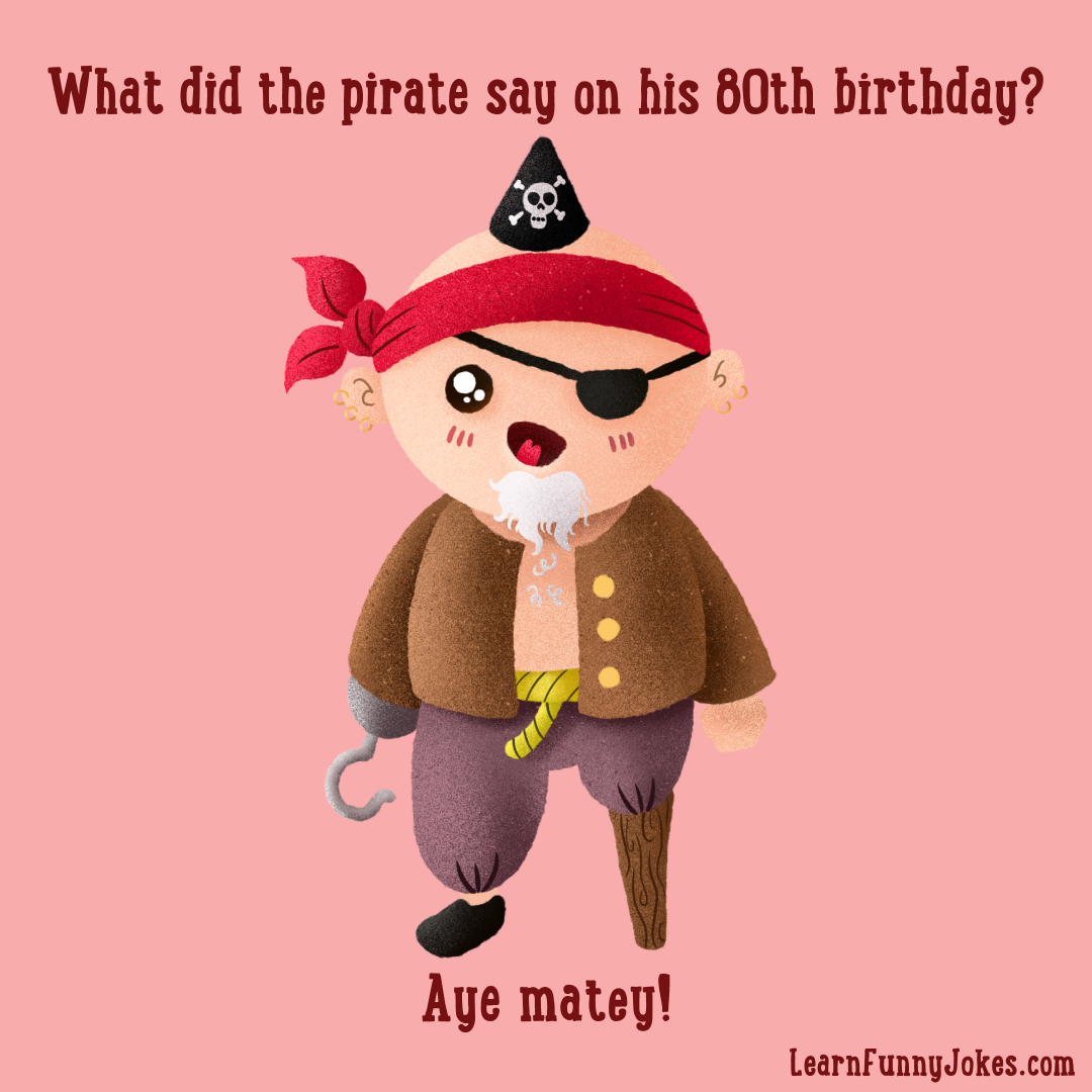 What Did The Pirate Say On His 80th Birthday Aye Matey Learn Funny What Did The Pirate Say On His 80th Birthday Aye Matey Learn Funny