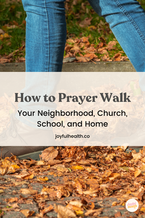 How to Prayer Walk Your Neighborhood, Church, School, and Home