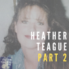 Heather Teague: Part 2 — And Then They Were Gone