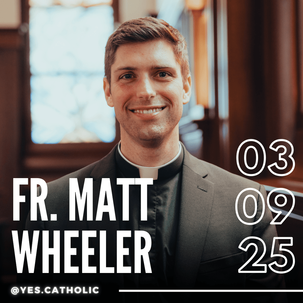 Fr. Matt Wheeler — Yes Catholic