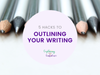 5 Hacks for Outlining Your Writing — Capturing Your Confidence