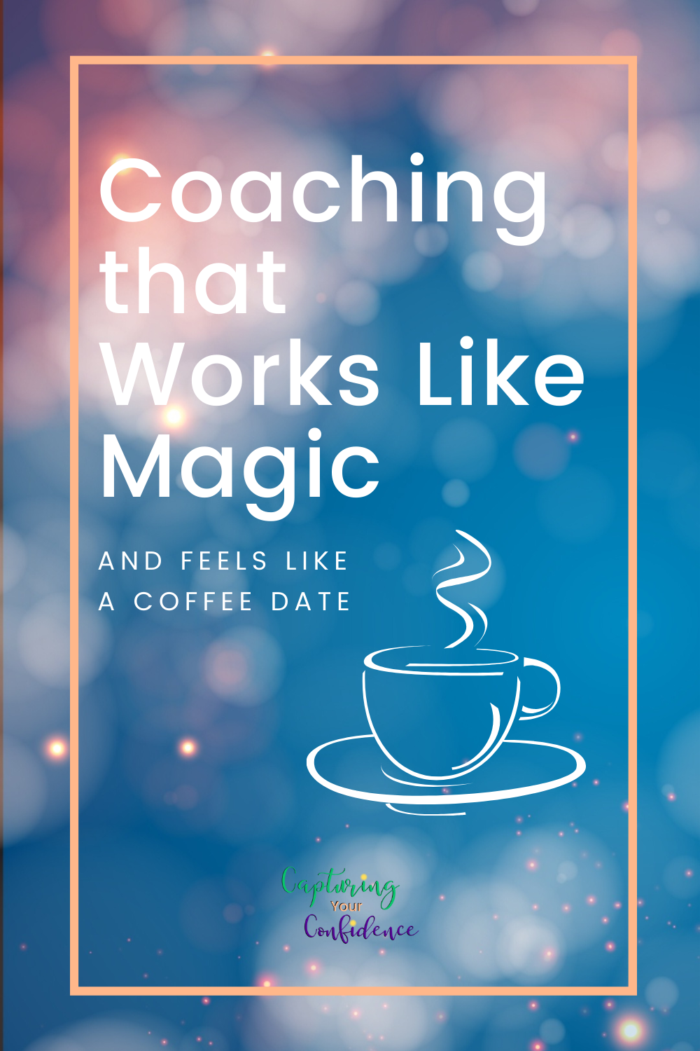 Coaching that Works Like Magic and Feels Like a Coffee Date — Capturing ...
