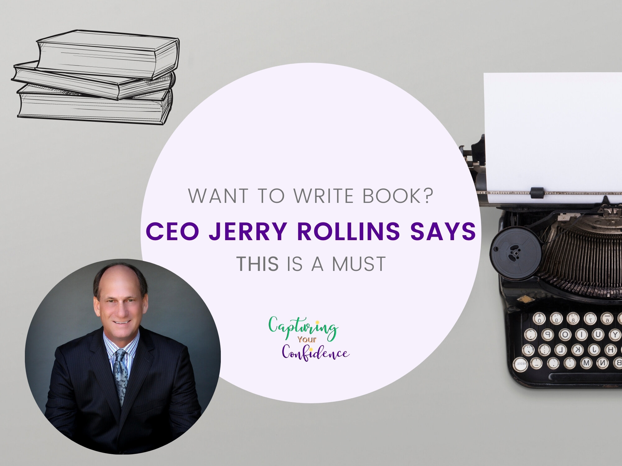 Want to Write a Book? CEO Jerry Rollins Says This is a Must — Capturing ...