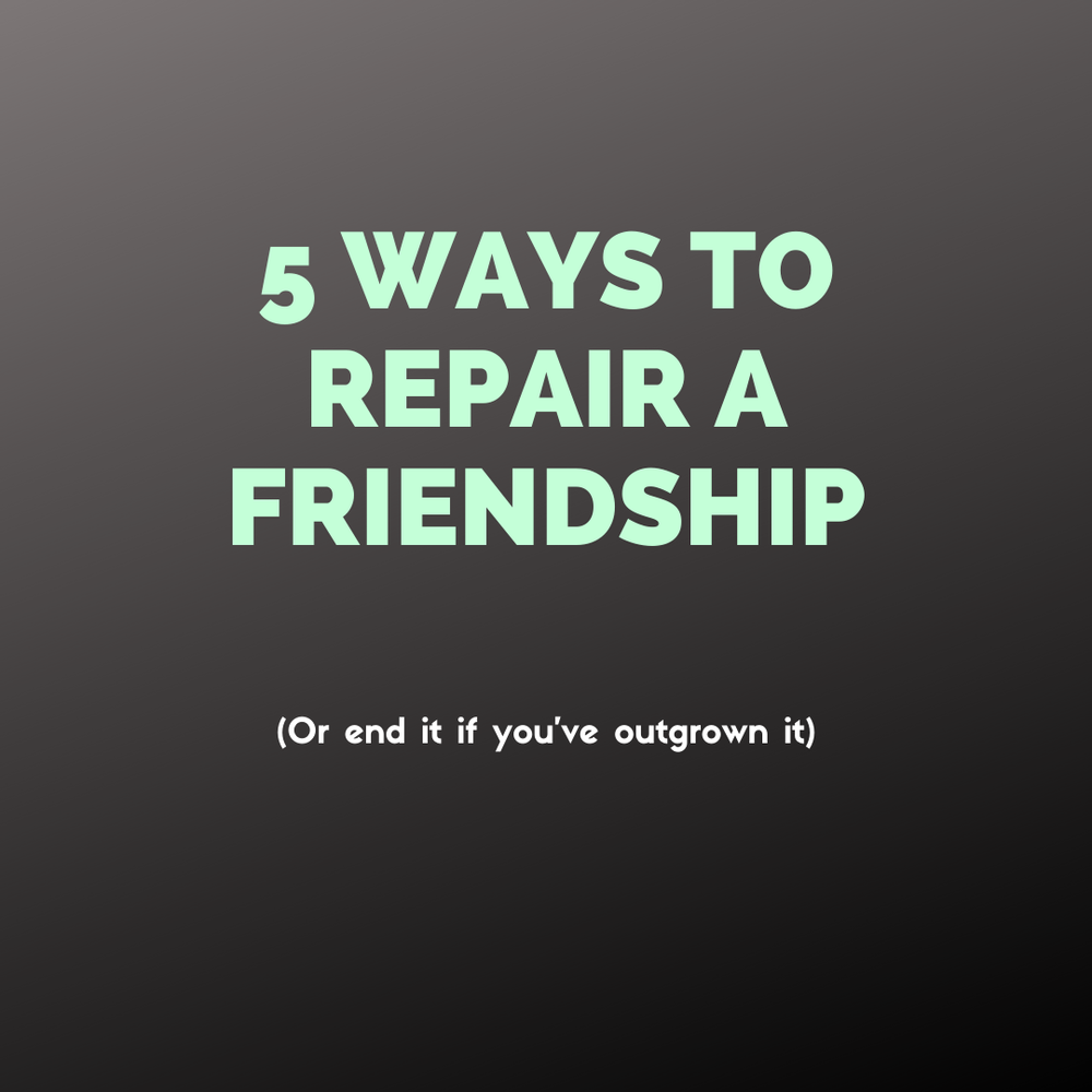 5 Ways to Repair a Friendship (Or end it if you've outgrown it ...