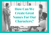 How Can We Create Great Names For Our Characters? — Derbyshire Writing ...