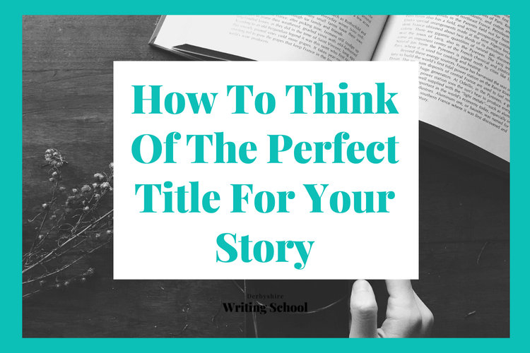 How To Think Of The Perfect Title For Your Story — Derbyshire Writing ...
