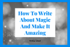 How To Write About Magic And Make It Amazing — Derbyshire Writing School