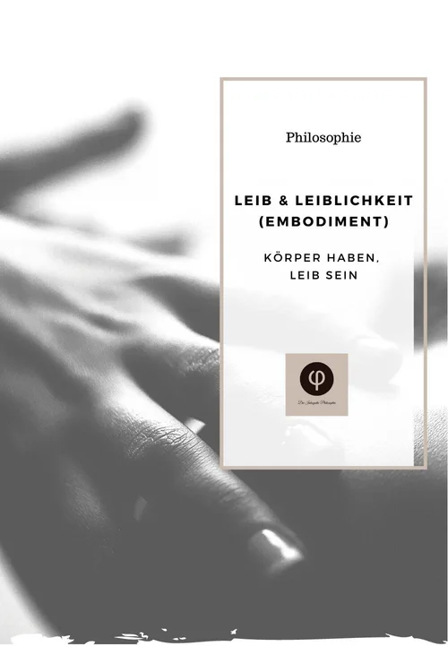 Leib & Leiblichkeit (Embodiment) – Körper haben, Leib sein