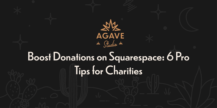 6 Pro Tips To Boost Charity Donations With Squarespace — Agave Studio