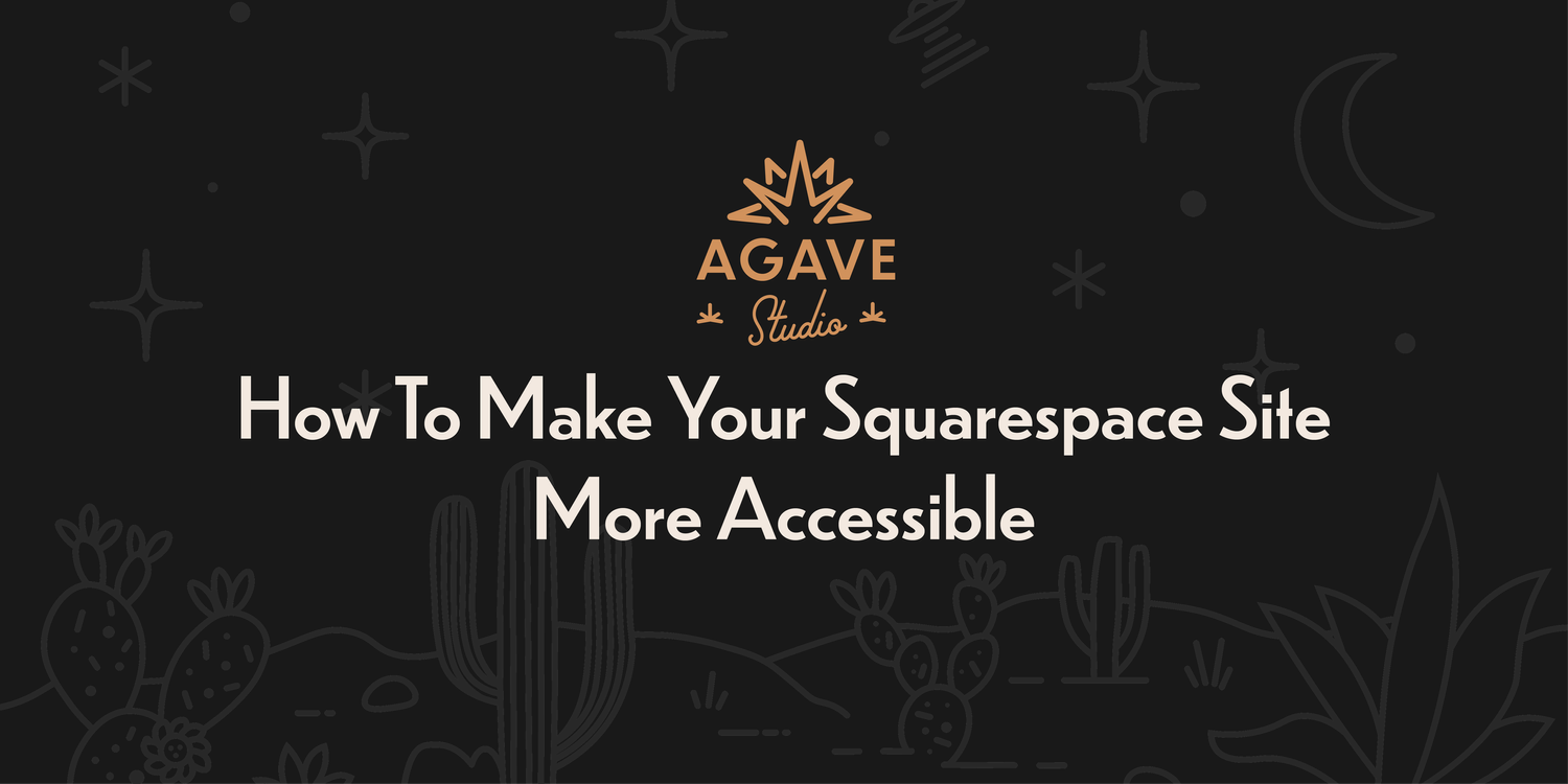 How To Make Your Squarespace Site More Accessible — Agave Studio
