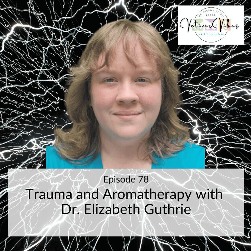Ep. 78: Trauma and Aromatherapy with Dr. Elizabeth Guthrie — Essentria ...