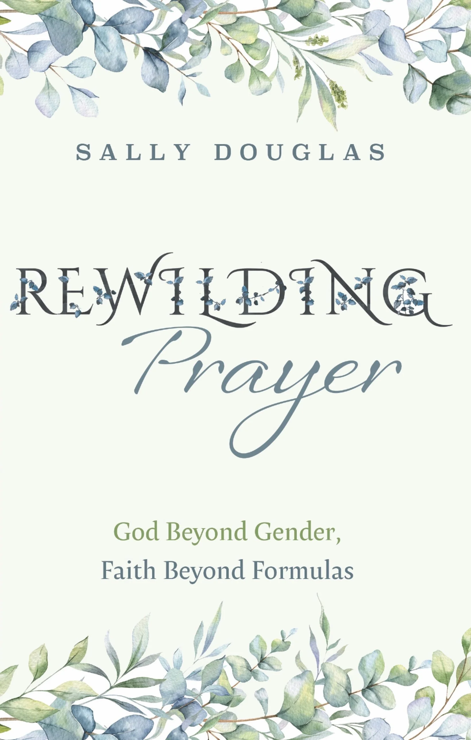 Rewilding Prayer: God Beyond Gender, Faith Beyond Formulas — Sally Douglas