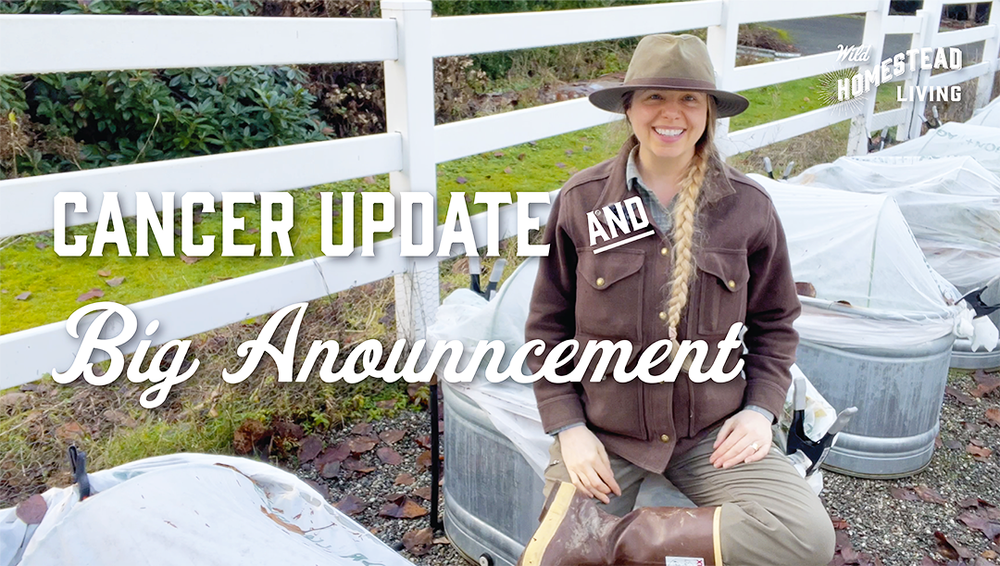Wild Homestead Living— (VIDEO) Cancer Update and Big Announcement