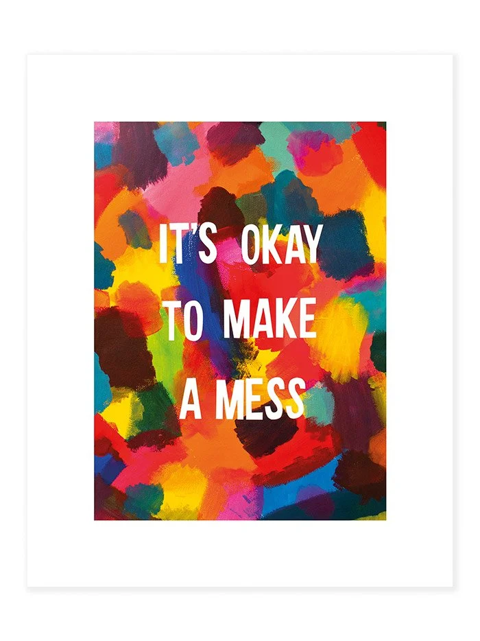 It's Okay to Make a Mess Art Print — Julia Walck