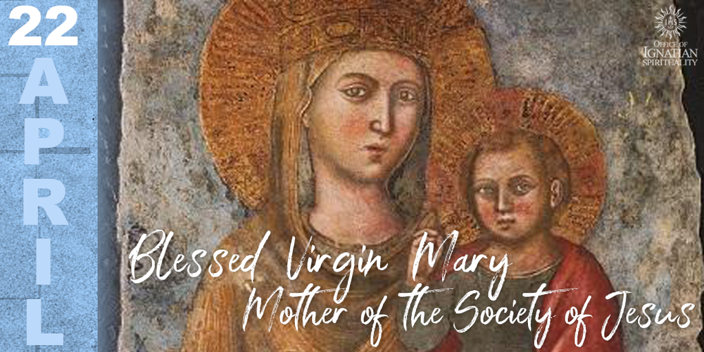 April 22 – The Blessed Virgin Mary, Mother of the Society of Jesus ...