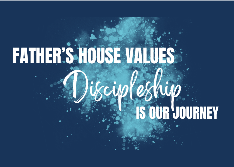 Father's House Values - Discipleship is Our Journey — Father's House Church