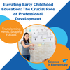 Elevating Early Childhood Education: The Crucial Role of Professional ...
