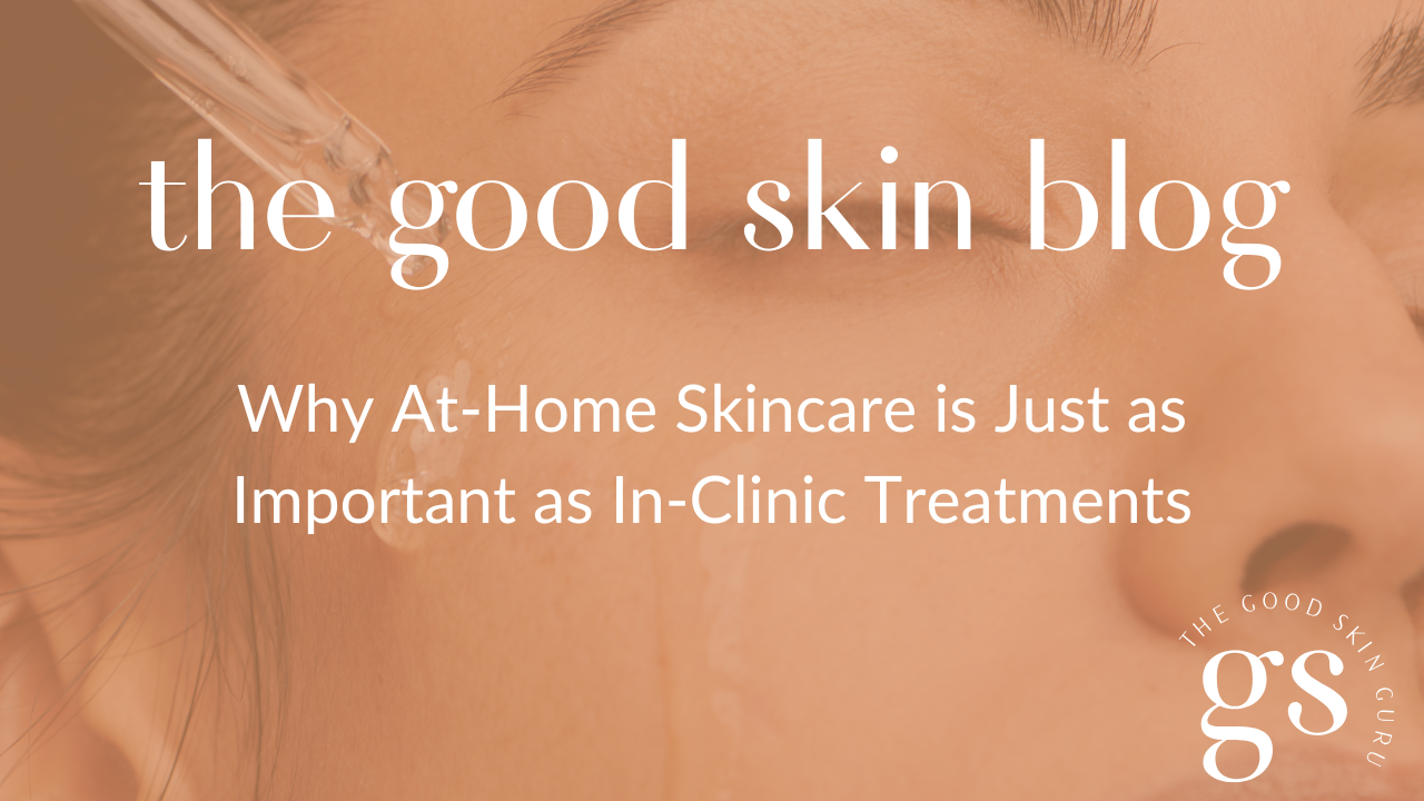 Why At-Home Skincare is Just as Important as In-Clinic Treatments — The ...