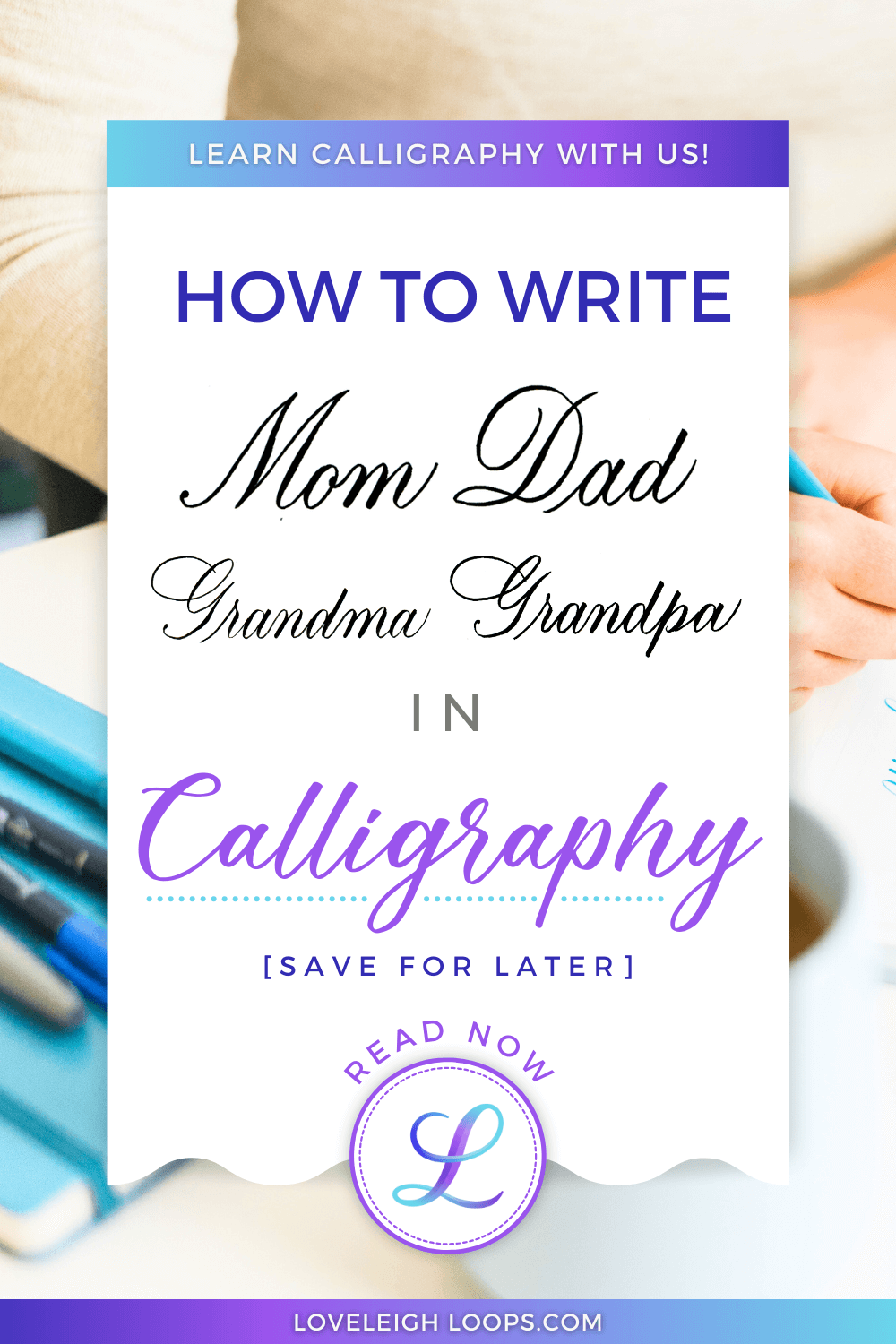 How To Write Mom, Dad, Grandma + Grandpa In Calligraphy — Loveleigh Loops