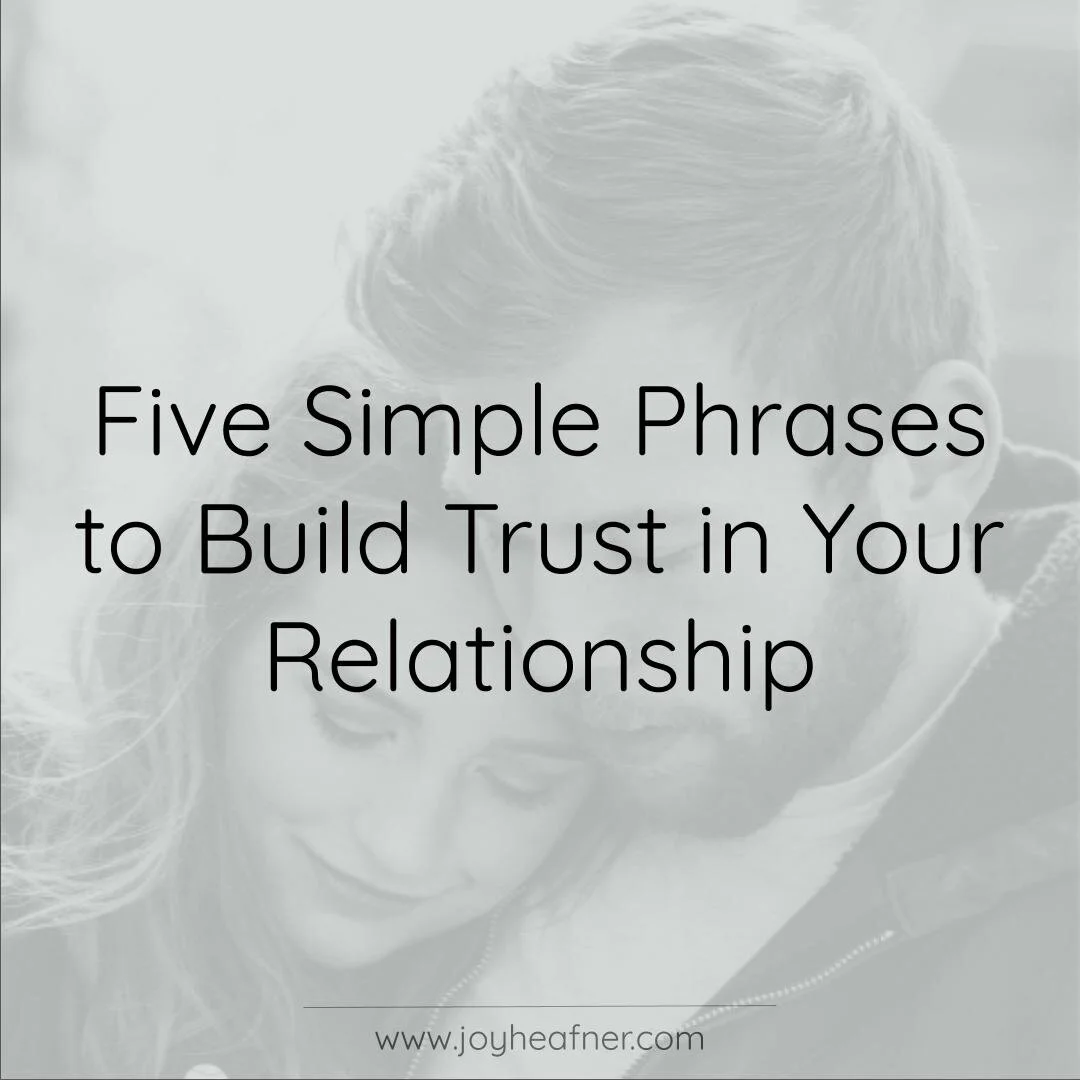 Five Simple Phrases To Build Trust In Your Relationship Joy Heafner Five Simple Phrases To Build Trust In Your Relationship Joy Heafner