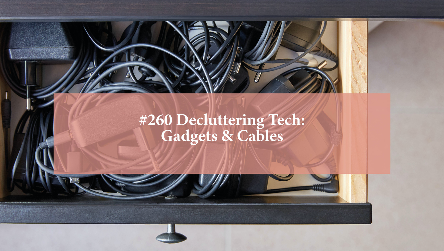 Declutter Your Tech Gadgets and Cables | DeCluttr Me — Decluttr Me - Professional Organising ...