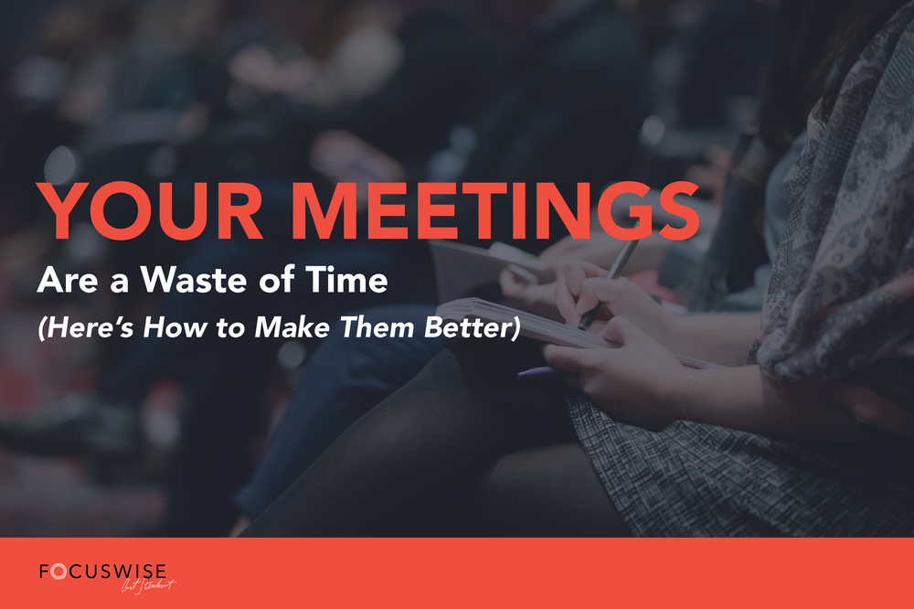 Your meetings are a waste of time. Here's how to make them better ...