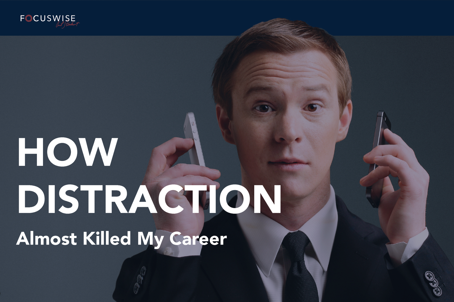 How Distraction Almost Killed My Career — Focuswise