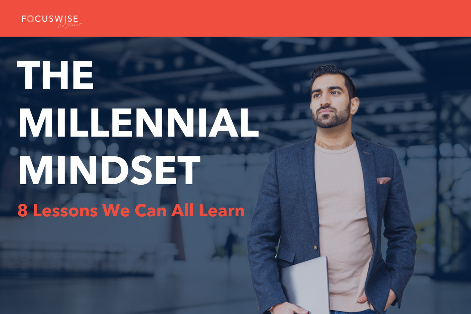 The Millennial Mindset: 8 Lessons We Can All Learn — Focuswise