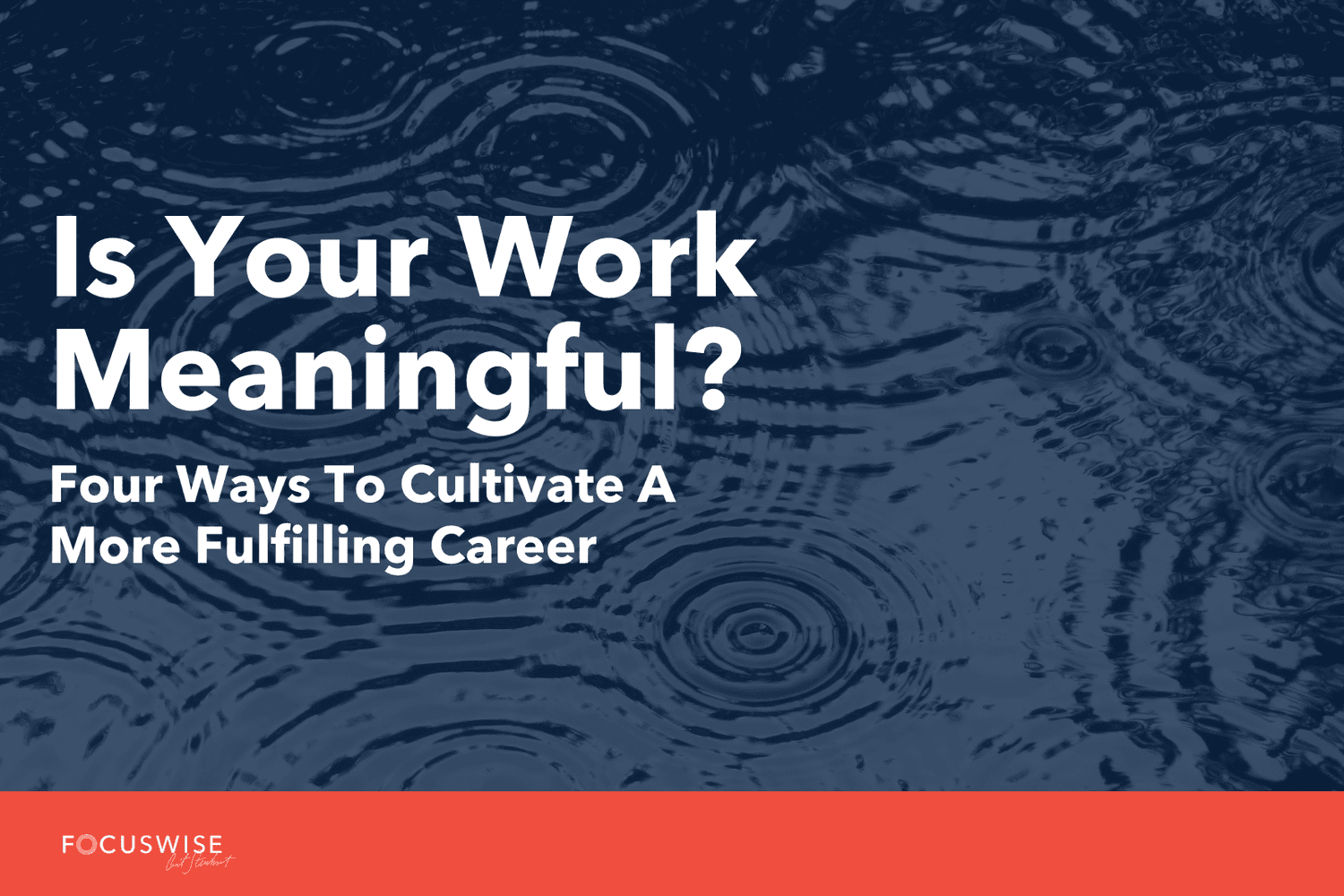 Is Your Work Meaningful? 4 Ways To Cultivate A More Fulfilling Career ...