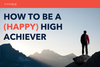 How to be a (Happy) High Achiever — Focuswise