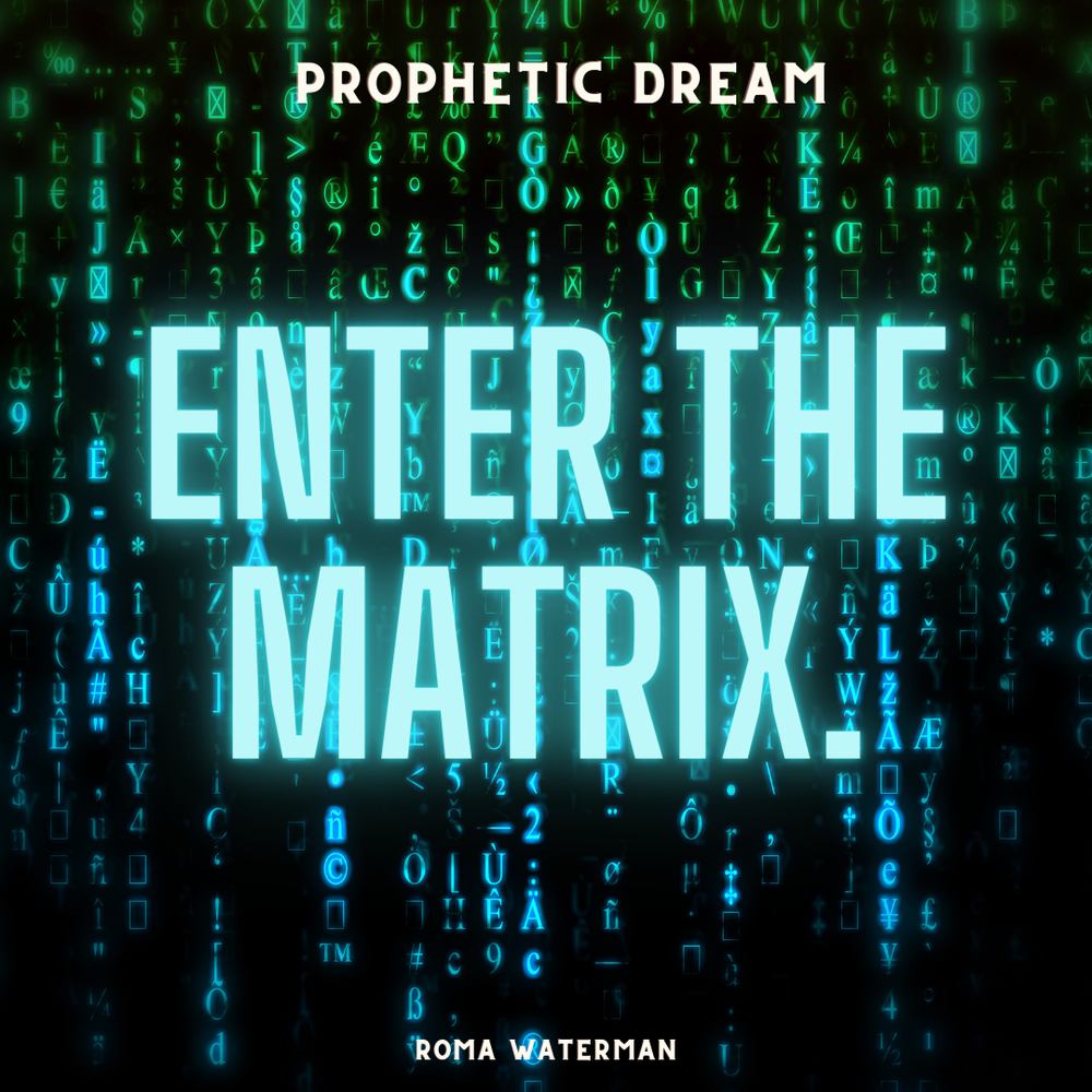 PROPHETIC DREAM: ENTER THE MATRIX — Roma Waterman