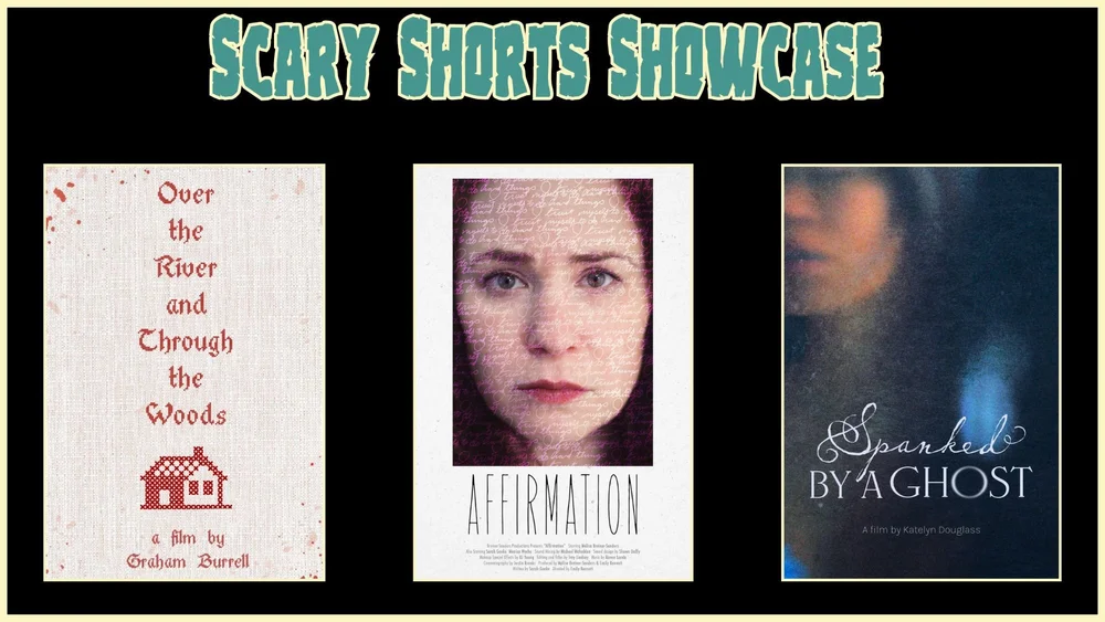 SCARY SHORTS SHOWCASE: “AFFIRMATION”, “OVER THE RIVER & THROUGH THE ...