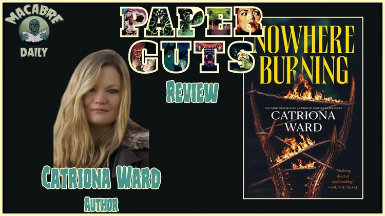 PAPER CUTS: Catriona Ward’s “NOWHERE BURNING” Offers a Brutal ...