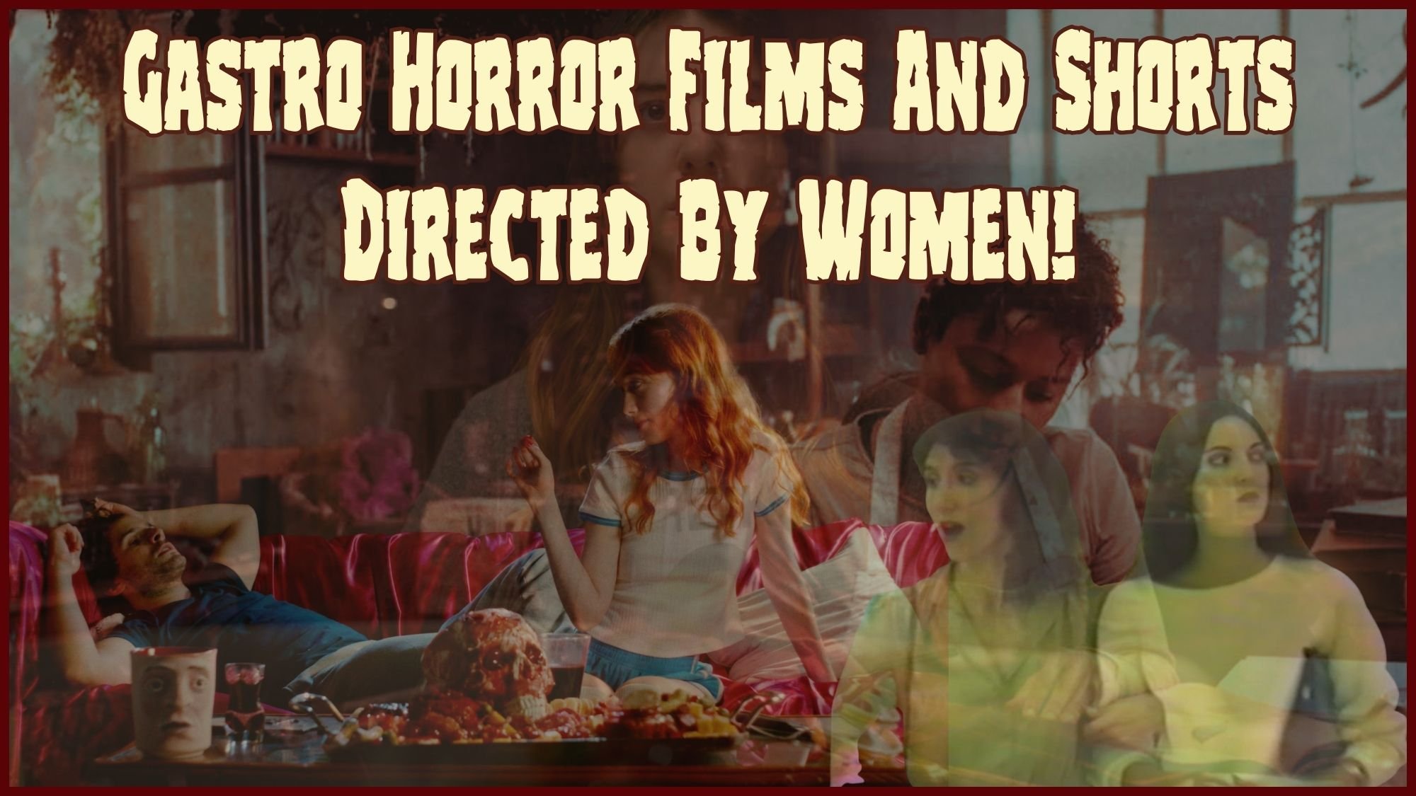 Close Out Women's History Month With Gastro Horror Films And Shorts ...