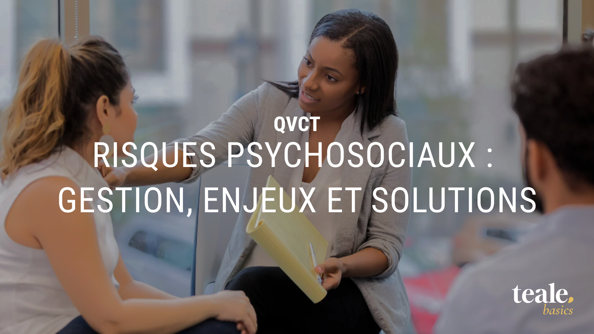 Risques Psychosociaux (RPS) : gestion, enjeux et solutions — teale