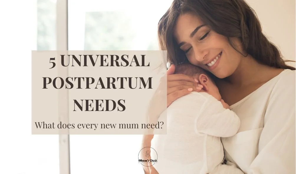 5 UNIVERSAL POSTPARTUM NEEDS Mum s Oasis Sydney Doula 5 UNIVERSAL POSTPARTUM NEEDS Mum s Oasis Sydney Doula